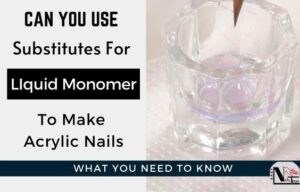 Can You Use Substitutes for Liquid Monomer - Acrylic nails - Easy Nail Tech