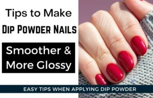 7 Tips to Always Make Dip Powder Nails Smooth & Shiny - Easy Nail Tech